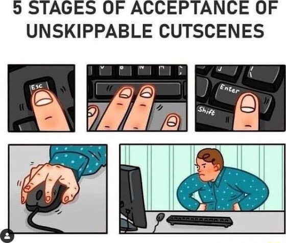 STAGES OF ACCEPTANCE OF UNSKIPPABLE CUTSCENES - iFunny