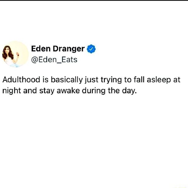 Aa Eden Dranger @Eden_Eats @ Adulthood is basically just trying to fall asleep at night and stay ...