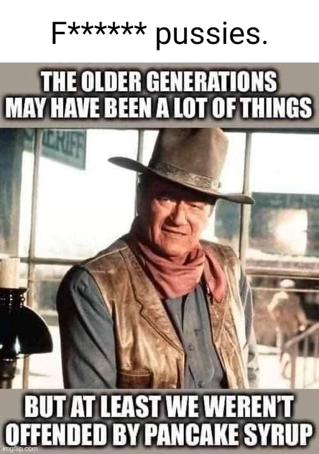 THE OLDER GENERATIONS MAY HAVE BEEN A LOT, OF THINGS BUT LEAST WE WEREN ...