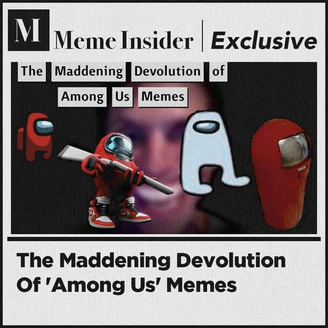 Sussyy - Meme Insider I Exclusive SS The Maddening I Devolution of ...