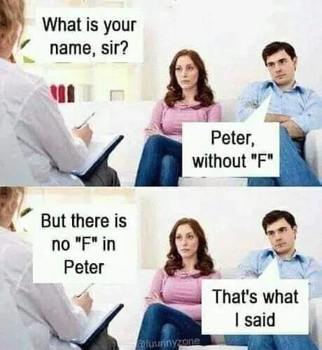 What is your name, sir? Peter, But there is no Peter what I I said - iFunny