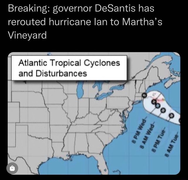 Breaking: governor DeSantis has rerouted hurricane lan to Martha's ...