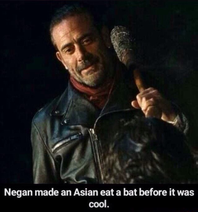 Negan made an Asian eat a bat before it was cool. - iFunny
