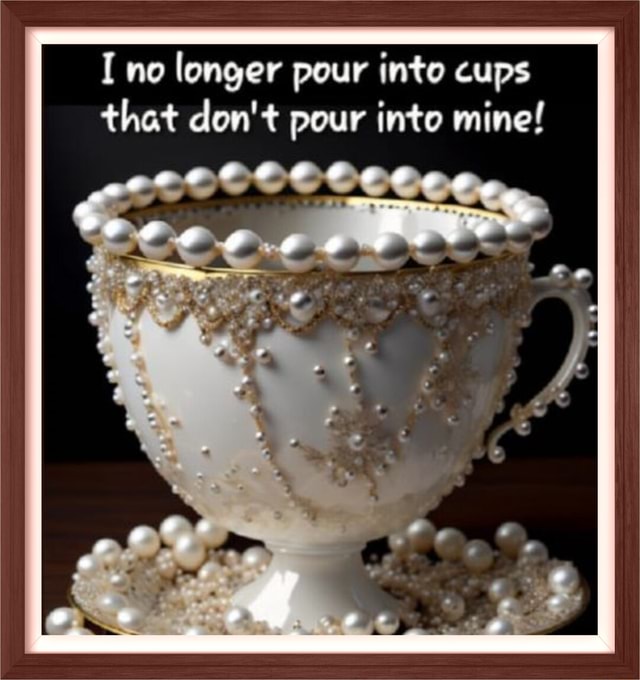 No longer pour - I no longer pour into cups that don't pour into mine ...