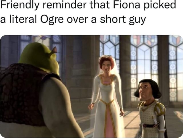 Friendly reminder that Fiona picked a literal Ogre over a short guy - iFunny Brazil