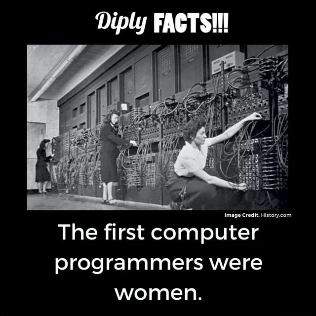 Diply FACTS! a Credit: History.coi The first computer programmers were ...