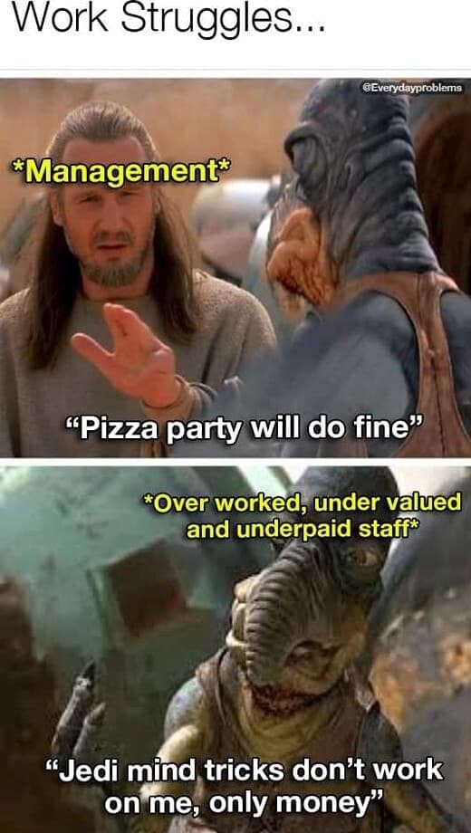 Work struggles... *Management" "Pizza party, will do fine" *Over worked ...