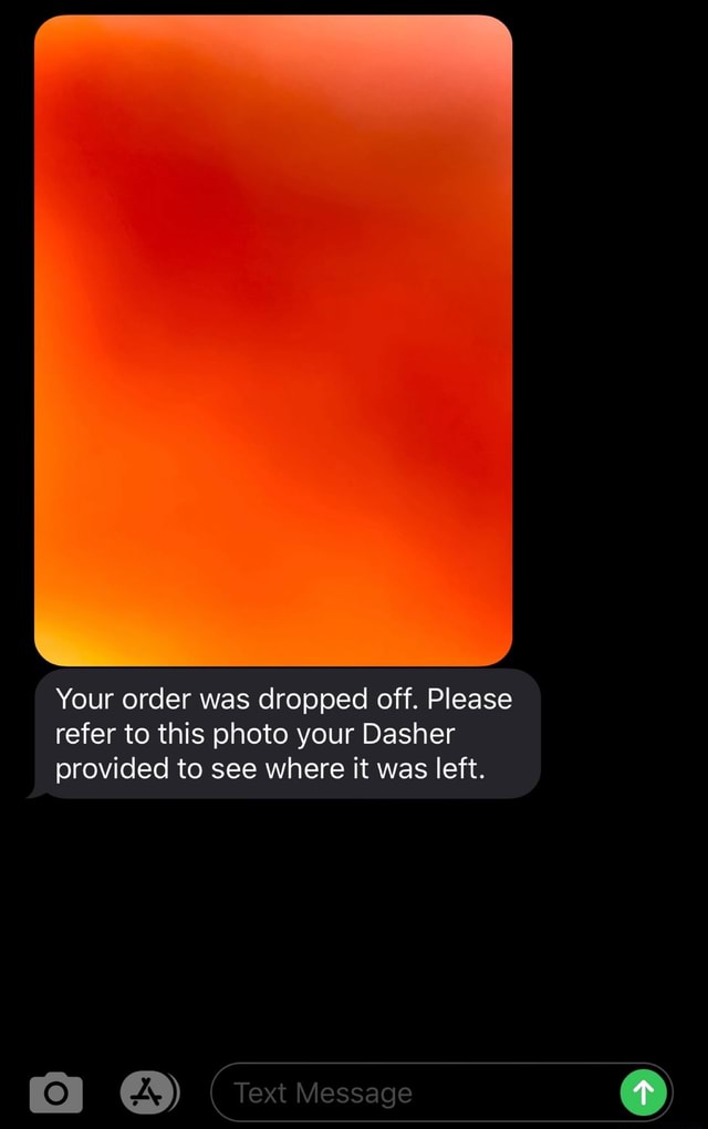 Your order was dropped off. Please refer to this photo your Dasher ...