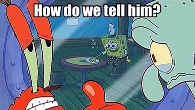 How do we tell him? - iFunny