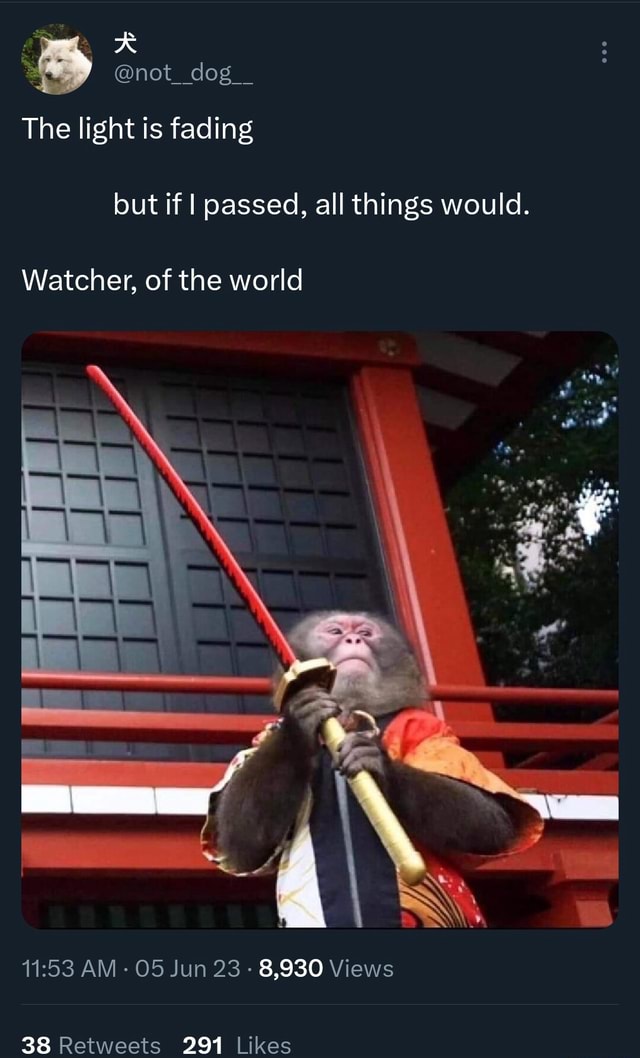 The light is fading but if I passed, all things would. fe Watcher, of ...