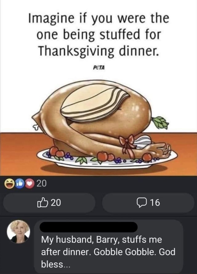 Imagine if you were the one being stuffed for Thanksgiving dinner. PCTA ...