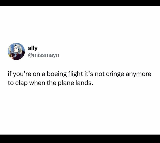 If you're on boeing flight it's not cringe anymore to clap when the ...