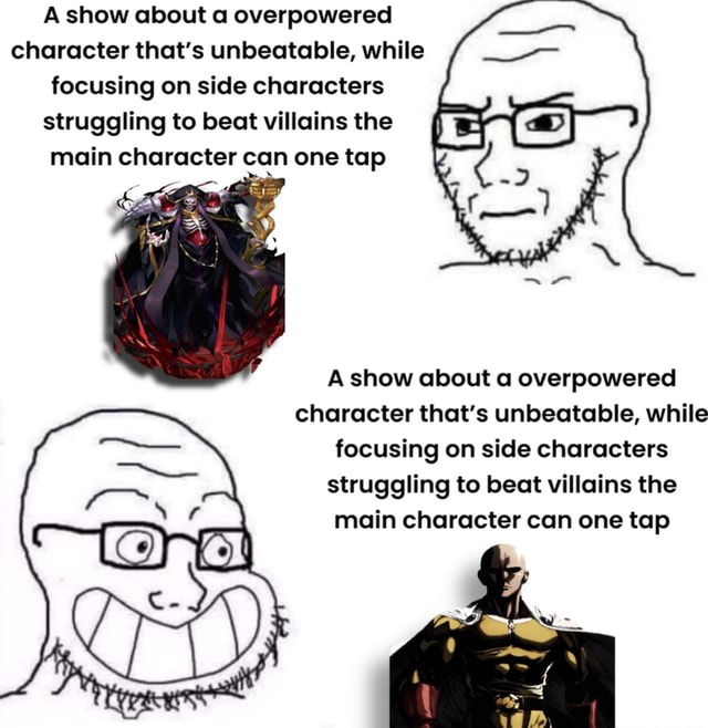 A show about a overpowered character that's unbeatable, while focusing ...