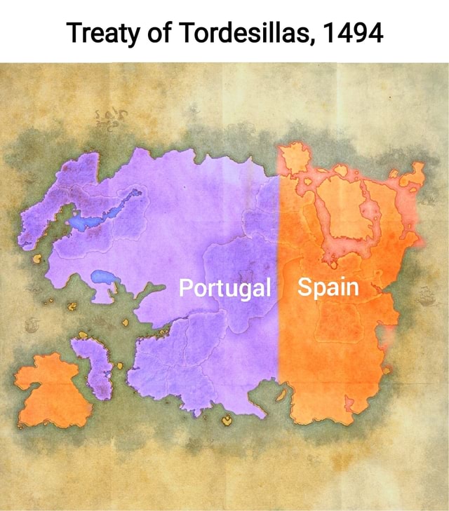 Treaty of Tordesillas, 1494 Portugal Spain - iFunny