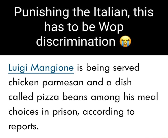 Punishing the Italian, this has to be Wop discrimination Luigi Mangione ...