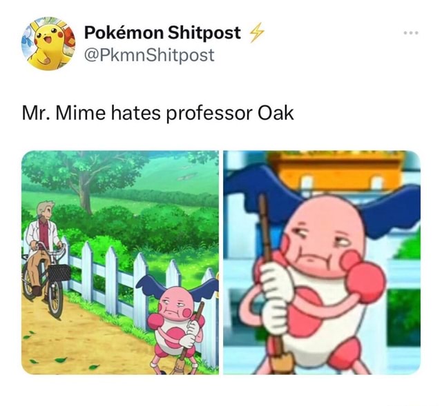 Pokmon Shitpost @PkmnShitpost Mr. Mime hates professor Oak - iFunny