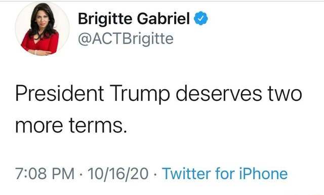 Brigitte Gabriel @ @ACTBrigitte President Trump deserves two more terms ...