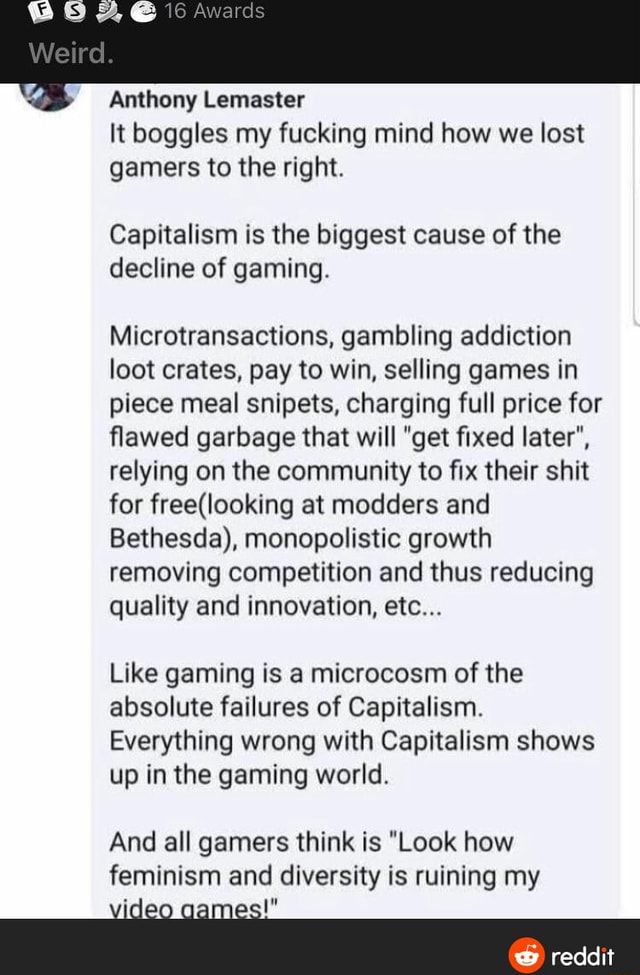16 Awards Weird. Anthony Lemaster It boggles my fucking mind how we lost gamers to the right ...