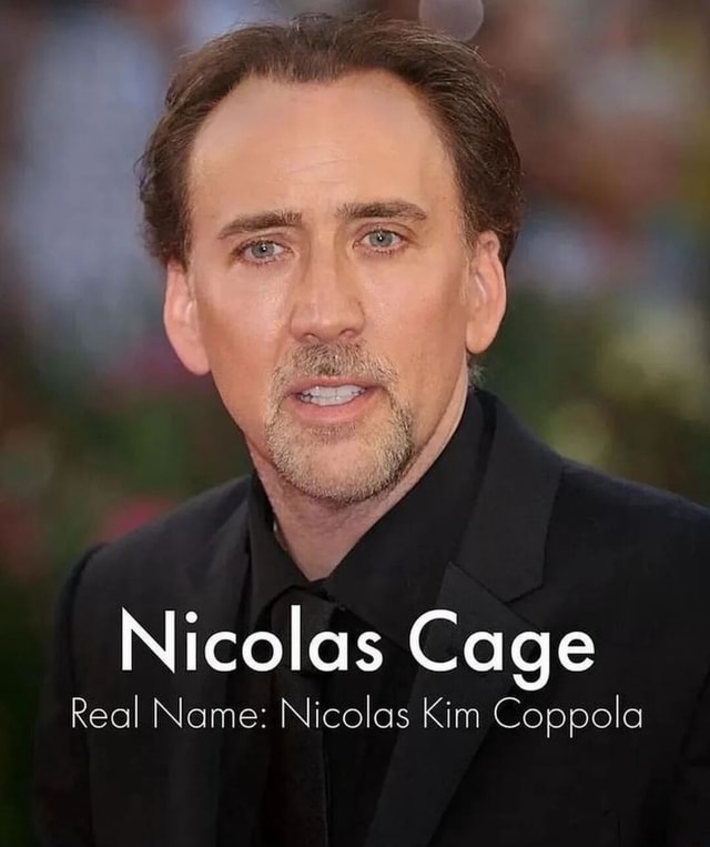 Nicolas Cage Real Name: Nicolas Kim Coppola - iFunny
