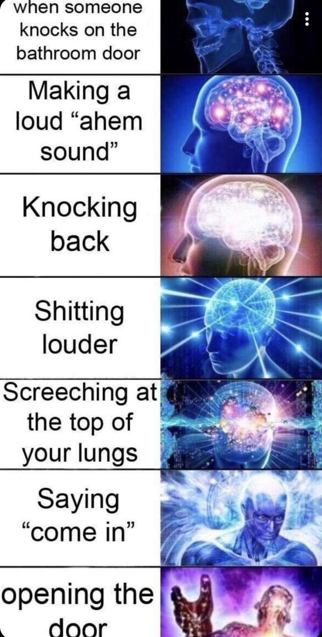 When someone knocks on the bathroom door Making a loud "ahem sound ...