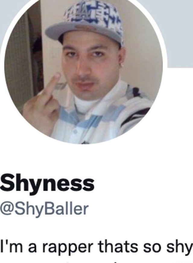 Shyness @ShyBaller I'm a rapper thats so shy - iFunny