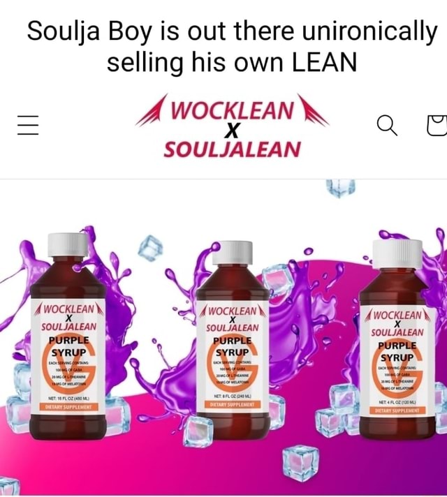 Soulja Boy is out there unironically selling his own LEAN WOCKLEAN ...