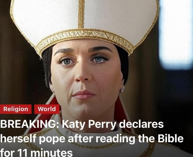 Religion I World BRE Katy Perry declares herself pope after reading the ...