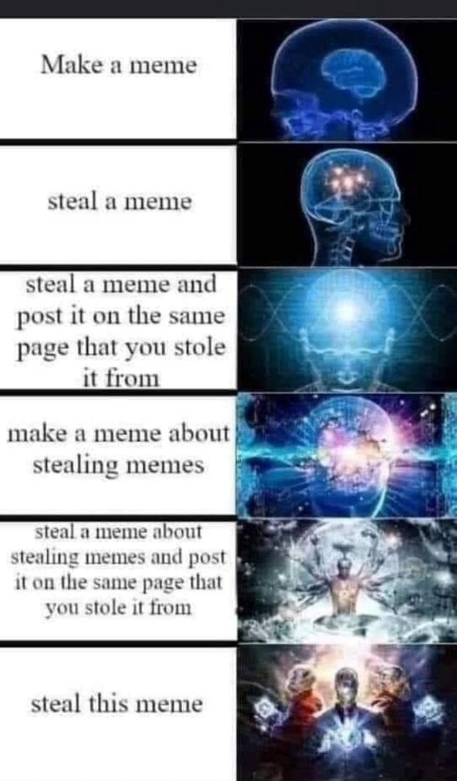 Make a meme steal a meme steal a meme and post it on the same page that ...