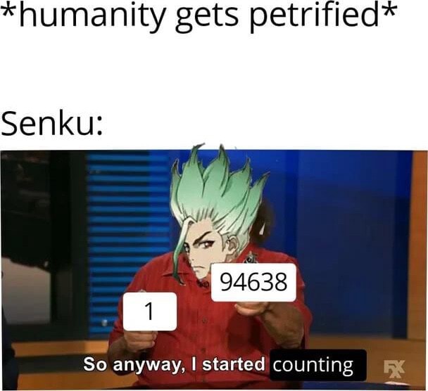 *humanity gets petritied* Senku: So anyway, I started counting I Bx - iFunny