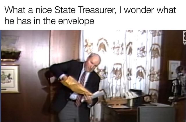 What a nice State Treasurer, I wonder what he has in the envelope - iFunny