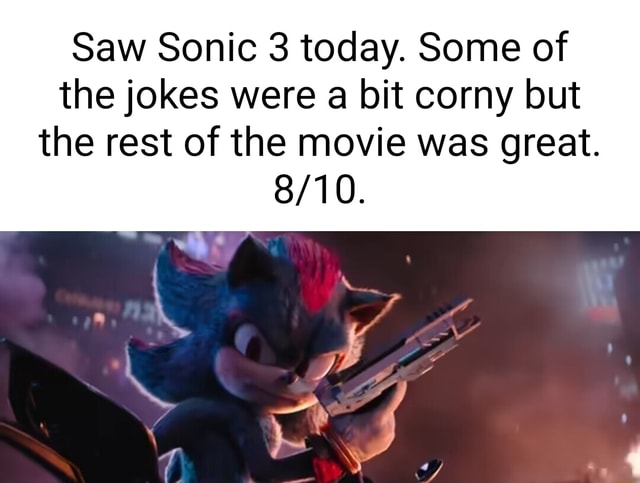 Saw Sonic 3 today. Some of the jokes were a bit corny but the rest of ...