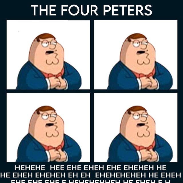 THE FOUR PETERS HEHEHE HEE EHE EHEH EHE EHEHEH HE HE EHEH EHEHEH EH EH ...