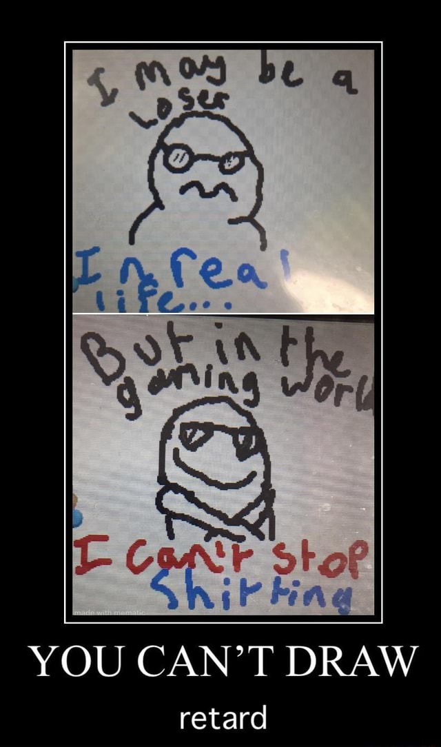 YOU CAN'T DRAW retard - iFunny