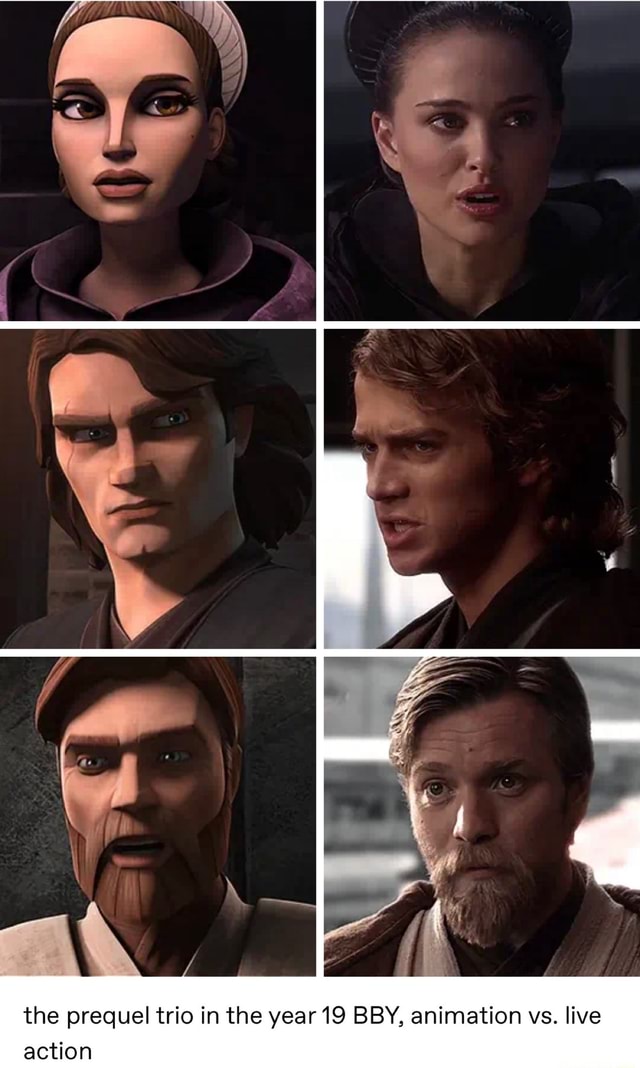 The prequel trio in the year 19 BBY, animation vs. live action - iFunny