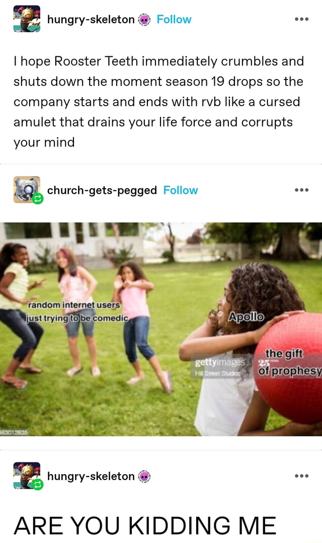 Hungry-skeleton I hope Rooster Teeth immediately crumbles and shuts ...