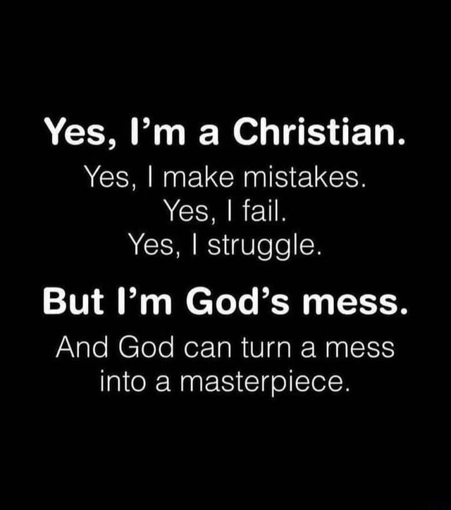 Yes, I'm a Christian. Yes, I make mistakes. Yes, I fail. Yes, I ...