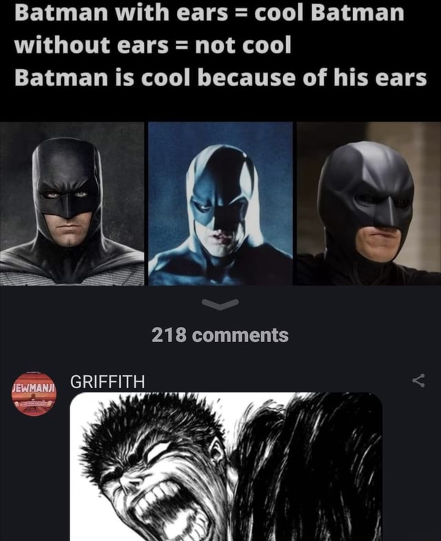 Batman with ears = cool Batman without ears = not cool Batman is cool ...