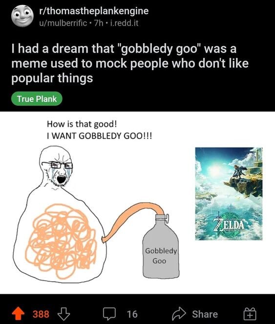 Ithomasthepiankengine it I had a dream that "gobbledy goo" was a meme ...