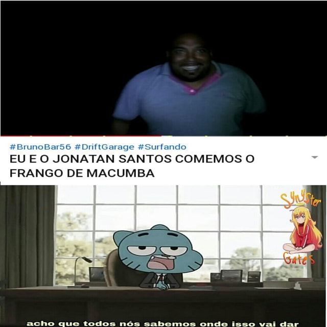 EU EO JONATAN SANTOS COMEMOS O FRANGO DE MACUMBA - iFunny Brazil EU EO JONATAN SANTOS COMEMOS O FRANGO DE MACUMBA - iFunny Brazil