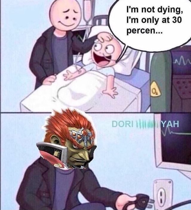 I'm not dying, I'm only at 30 percen... - iFunny
