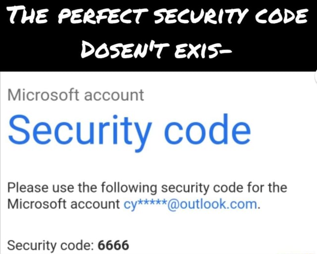 THE PERFECT SECURITY CODE DOSEN'T EXIS= Microsoft account Security code ... THE PERFECT SECURITY CODE DOSEN'T EXIS= Microsoft account Security code ...