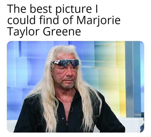 The best picture I could find of Marjorie Taylor Greene - iFunny