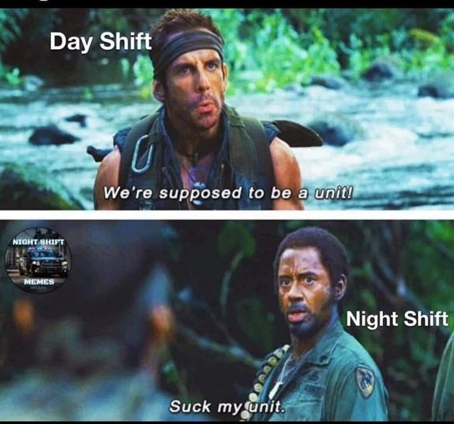 Day Shift supposed to @ MEMES: Night Shift Suck my - iFunny