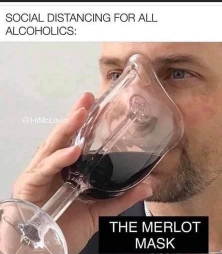 SOCIAL DISTANCING FOR ALL ALCOHOLICS: THE MERLOT MASK - iFunny