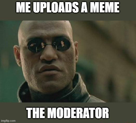 ME UPLOADS A MEME THE MODERATOR - iFunny