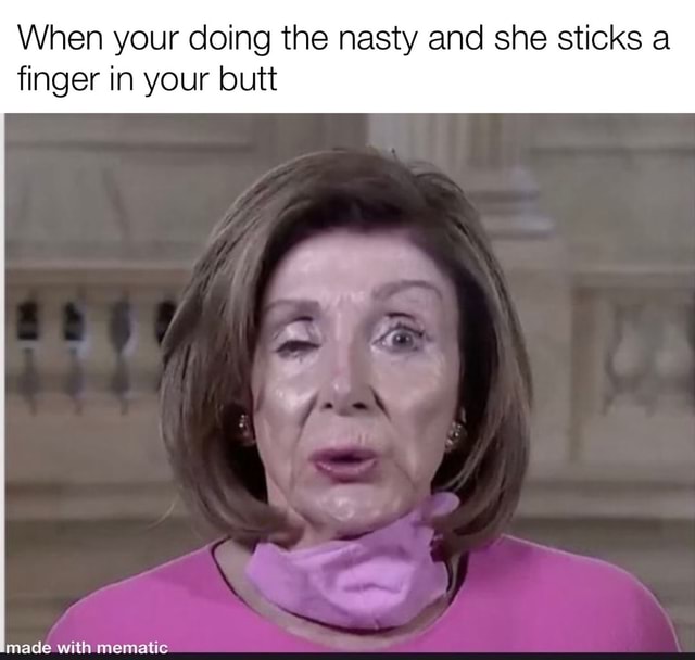 When Your Doing The Nasty And She Sticks A Finger In Your Butt With Mematic Ifunny