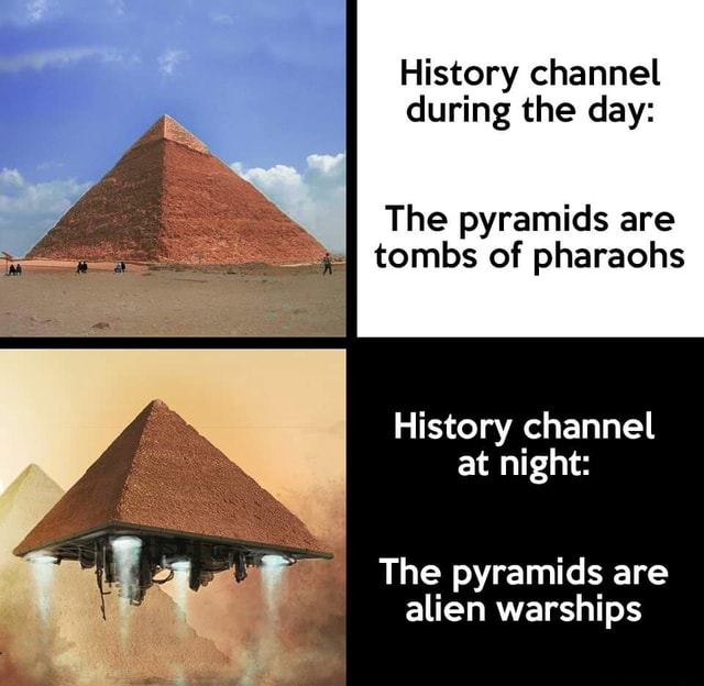 History channel during the day: The pyramids are tombs of pharaohs ...