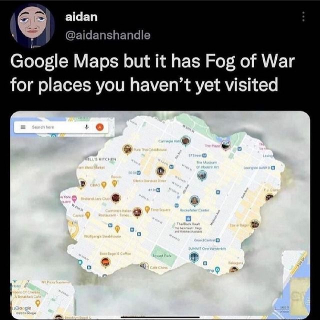 Google Maps but it has Fog of War for places you haven't yet visited as ...