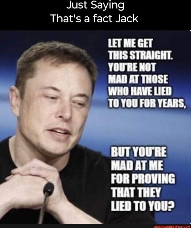 Just Saying That's a fact Jack LET ME GT THES STBSIGHE VOU RE WOT PAT ...