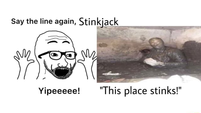 Say the line again, Stinkjack Yipeeeee! "This place stinks!" - iFunny